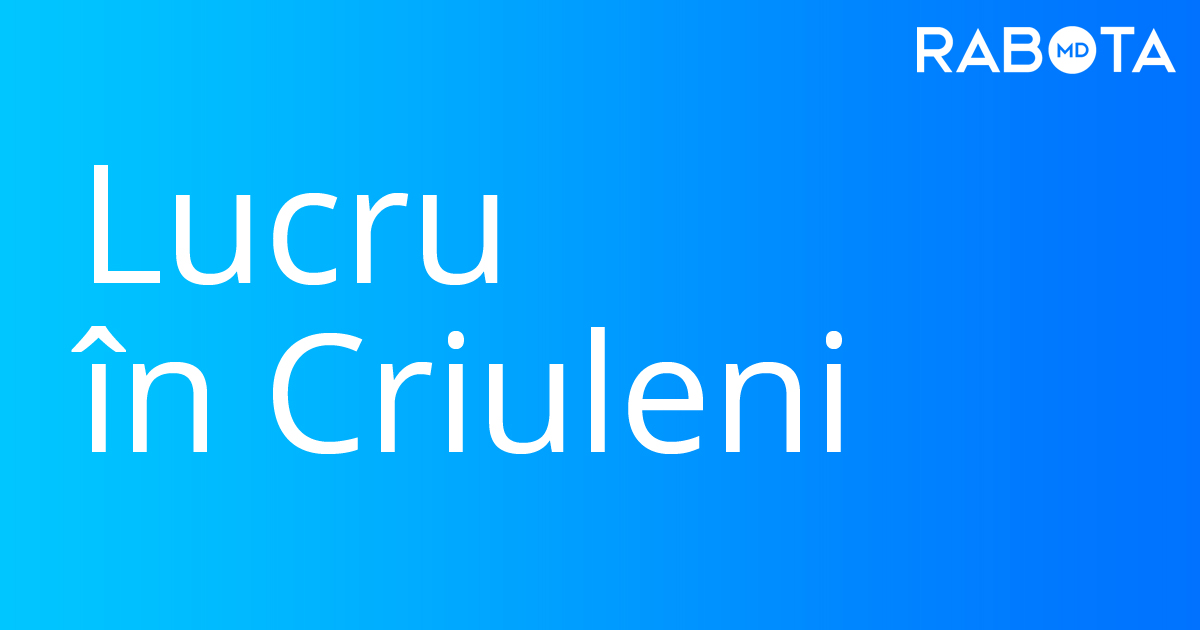 Locuri de muncă în Criuleni, au fost găsite 66 joburi — Rabota.md